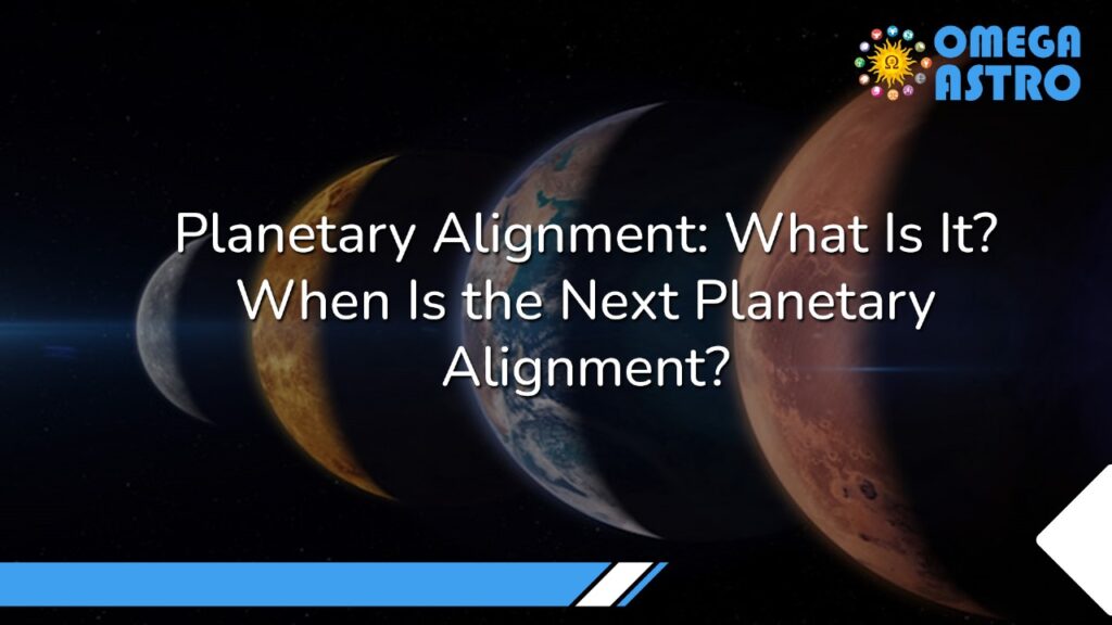 Planetary Alignment: What Is It? When Is the Next Planetary Alignment?